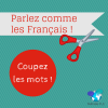 Parlez comme les Français : coupez les mots